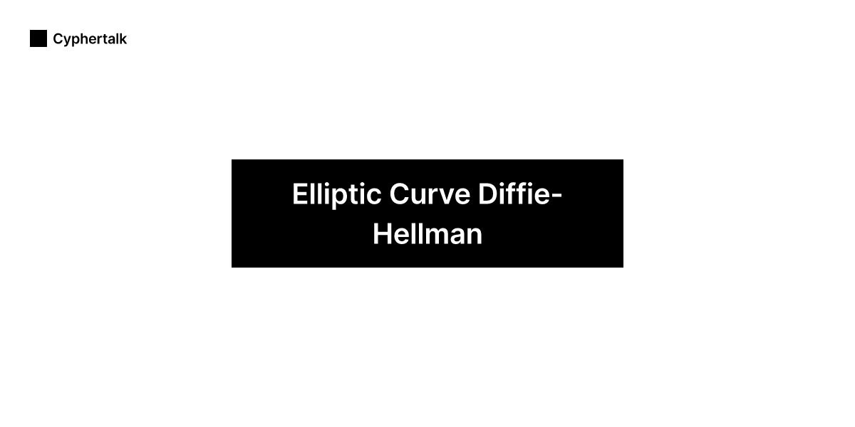 Elliptic Curve Diffie-Hellman - Cyphertalk