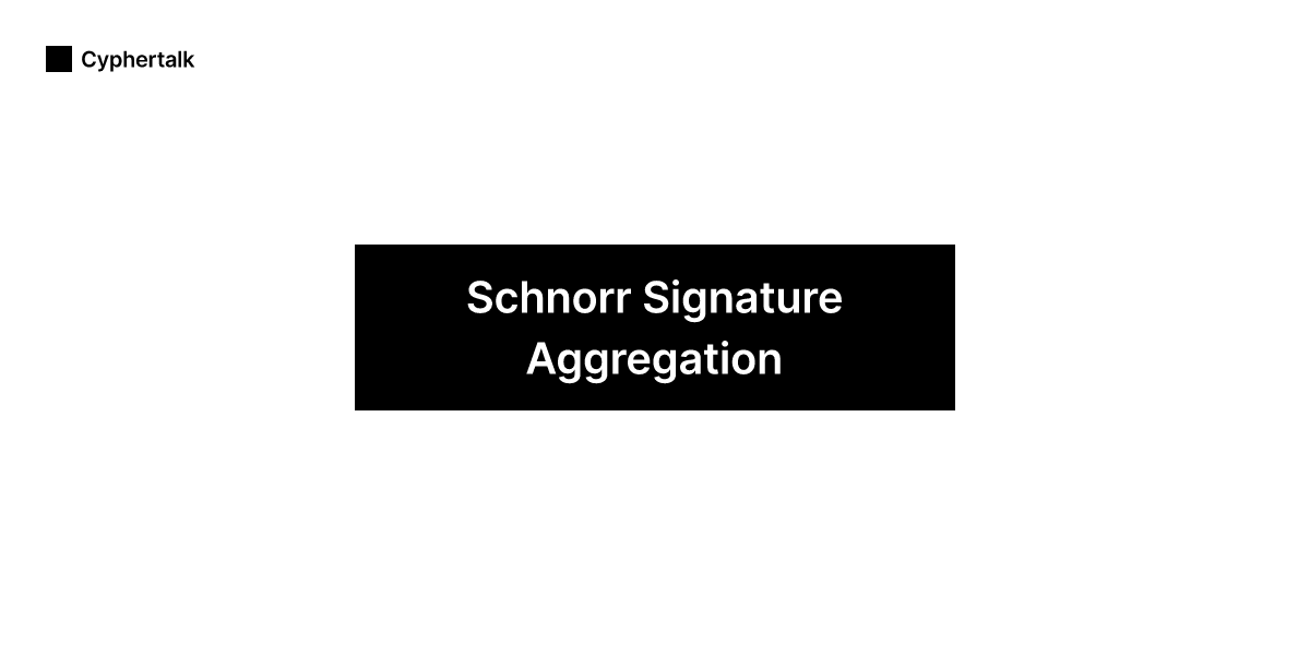 Schnorr Signature Aggregation - Cyphertalk